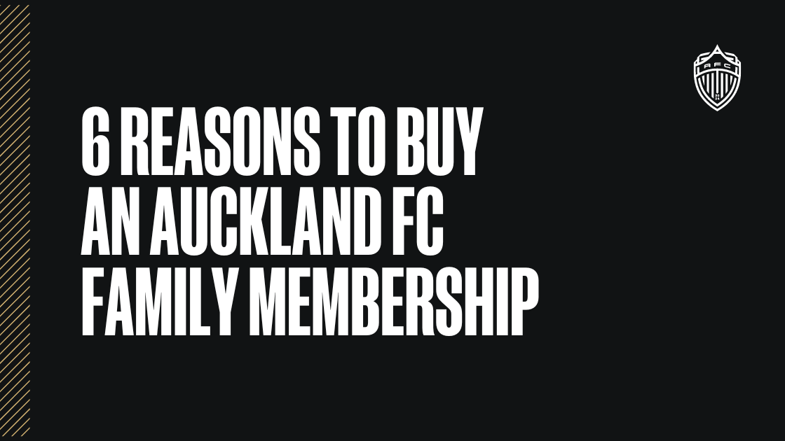 6 Reasons to Buy an Auckland FC Family Membership Today! - Auckland